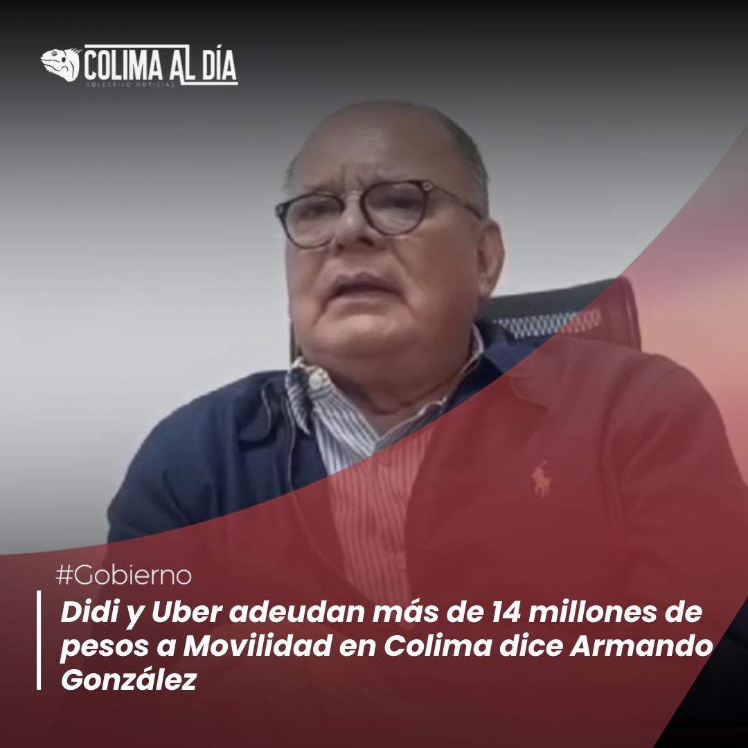 Didi y Uber adeudan más de 14 millones de pesos a Movilidad en Colima dice Armando González